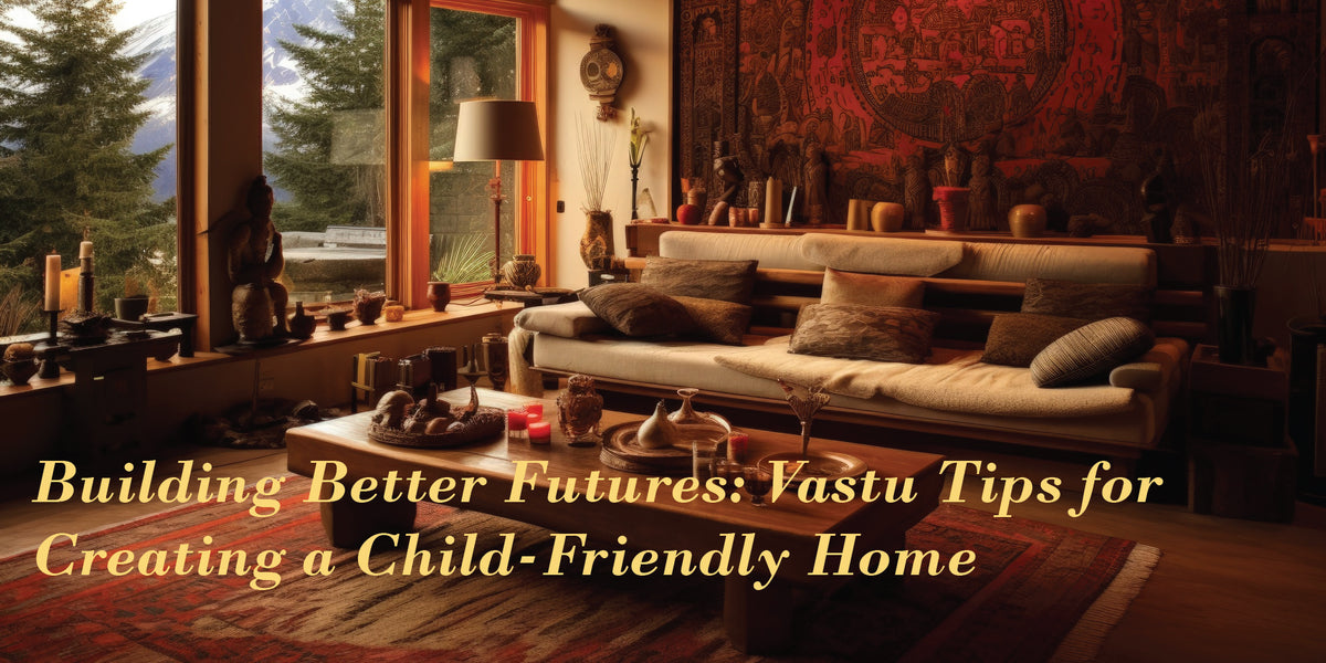 Building Better Futures: Vastu Tips for Creating a Child-Friendly Home ...